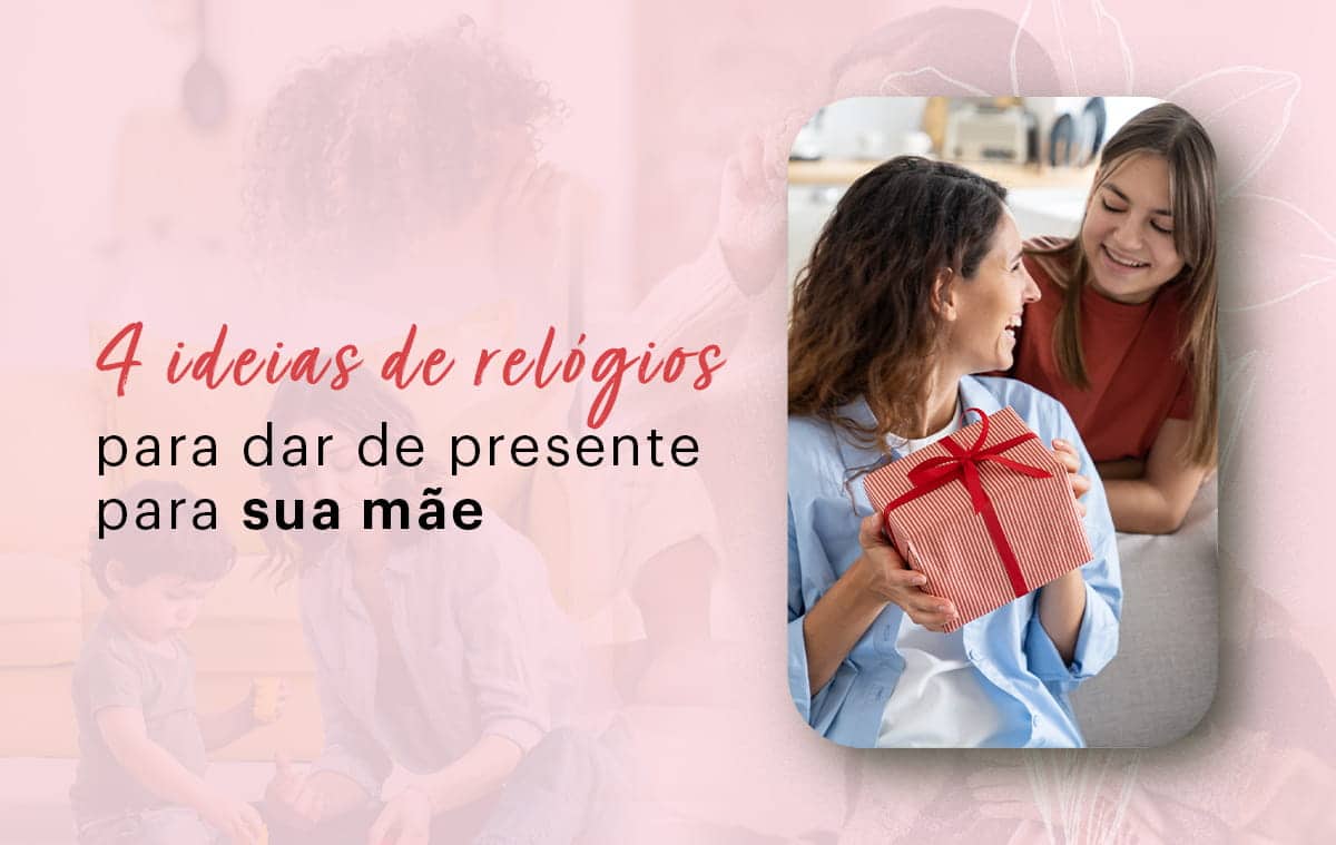 4 ideias de relógios para dar de presente para sua mãe